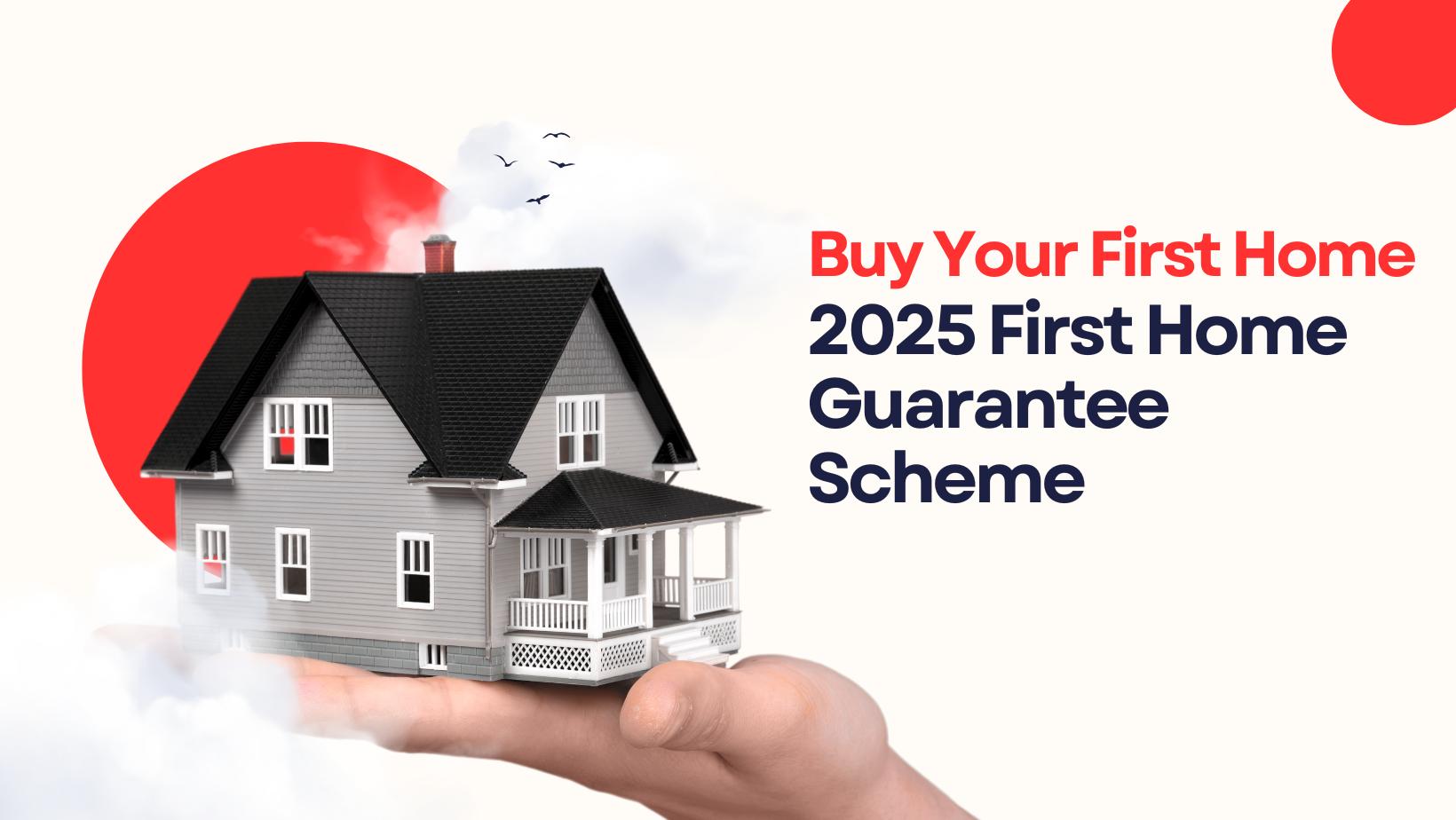 2025 First Home Guarantee Scheme: Buy Your First Home